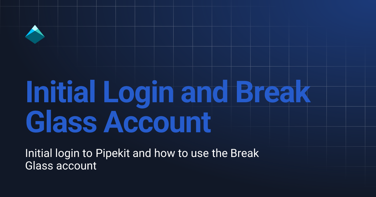 Initial Login and Break Glass Account | Pipekit Docs